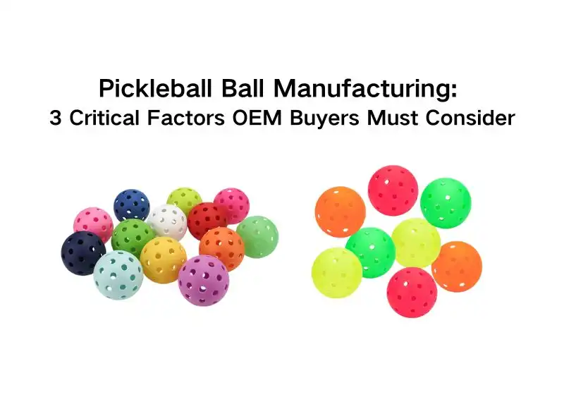 Pickleball Ball Manufacturing: 3 Critical Factors OEM Buyers Must Consider
